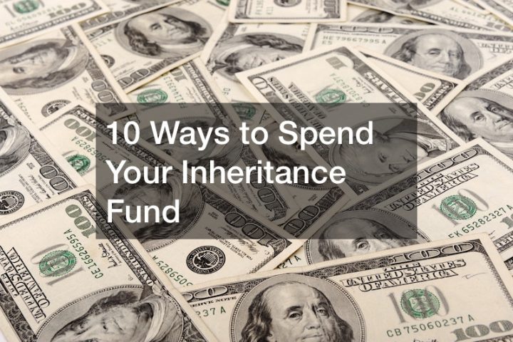 10 Ways to Spend Your Inheritance Fund - Free Encyclopedia Online